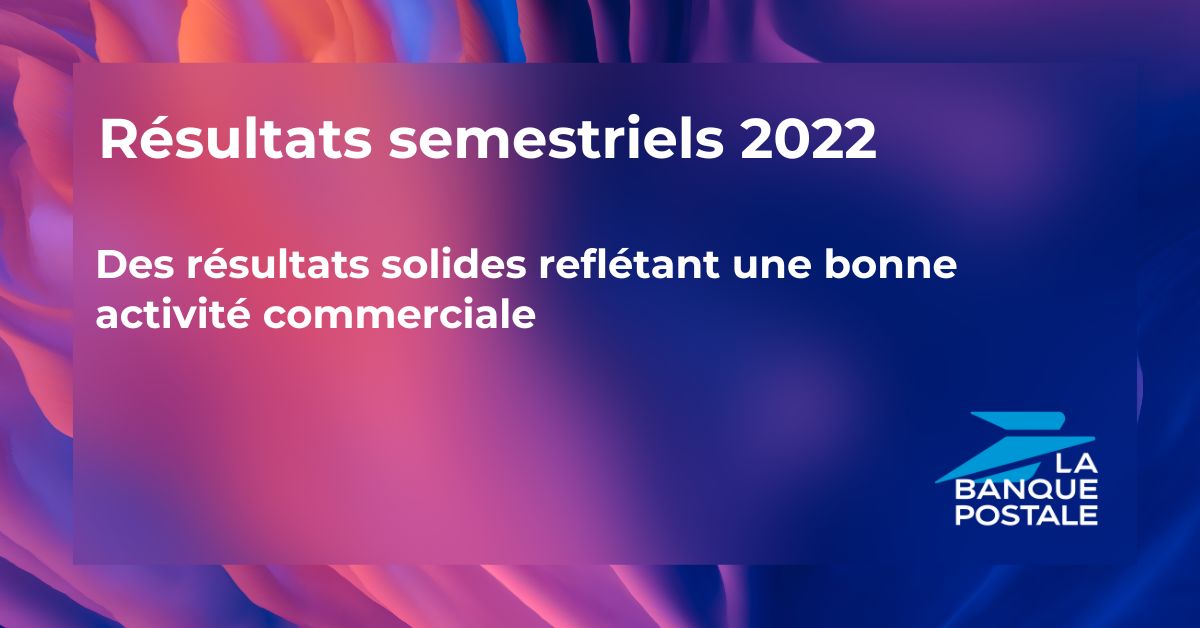 Résultats semestriels 2022 - La Banque Postale