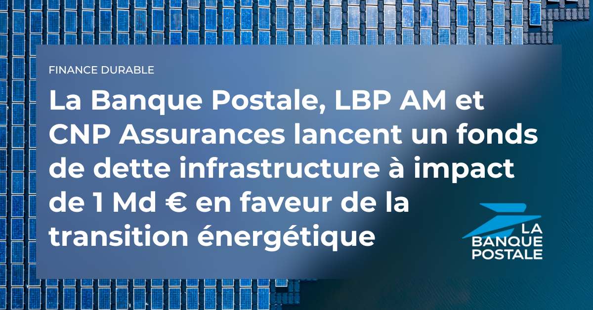 Lancement d'un fonds de dette infrastructure à impact - La Banque Postale