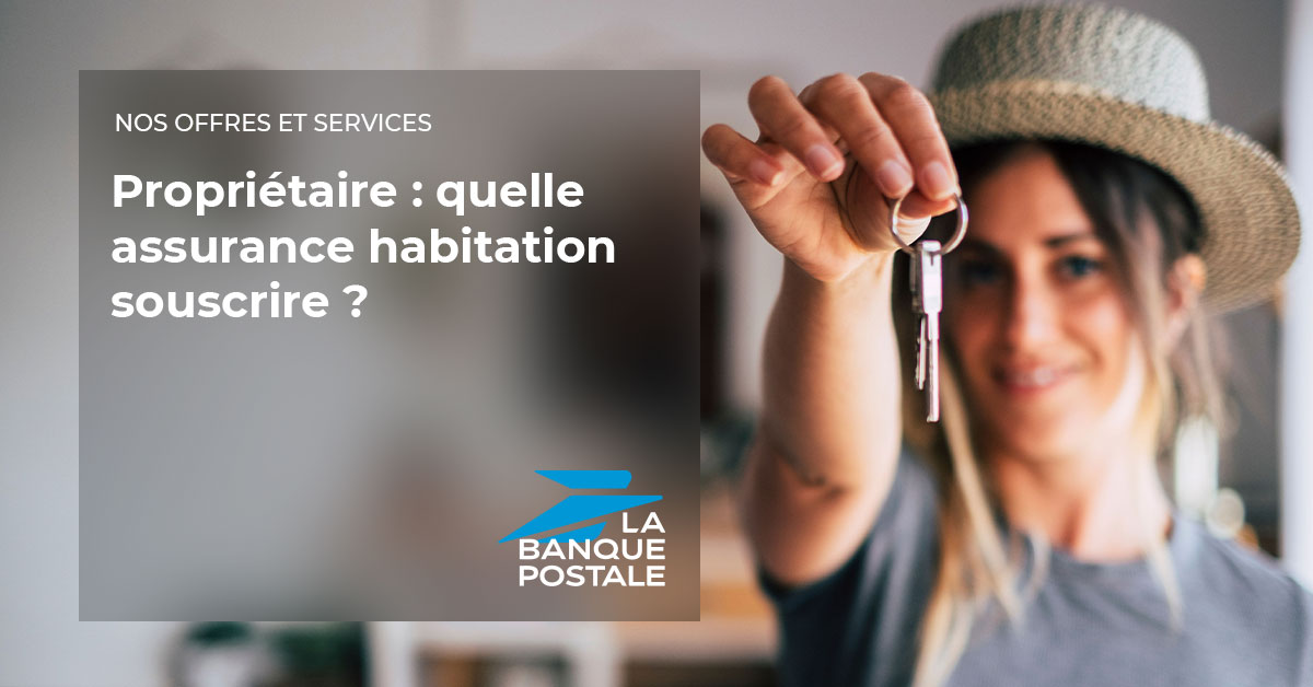 Quelle assurance habitation quand on est propriétaire ? - La Banque Postale