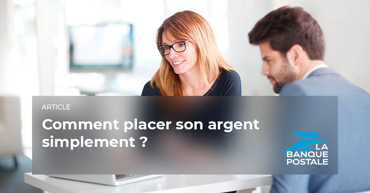 Placer son argent : quelles solutions existent ? - La Banque Postale